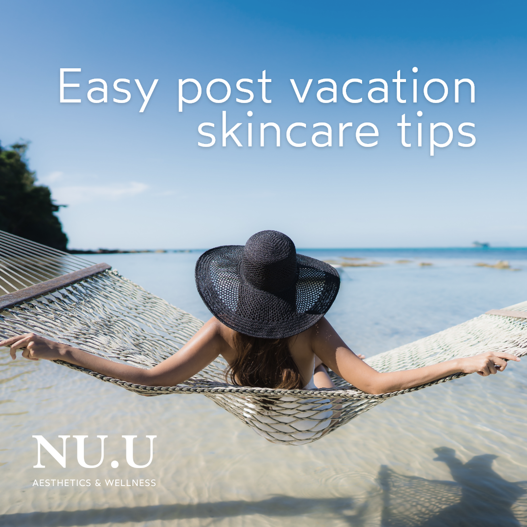 Easy post vacation skincare tips - NU.U MediSpa & Wellness